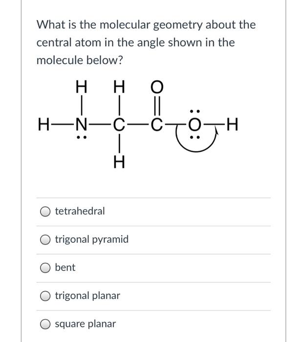 Solved What is the molecular geometry about the central atom | Chegg.com