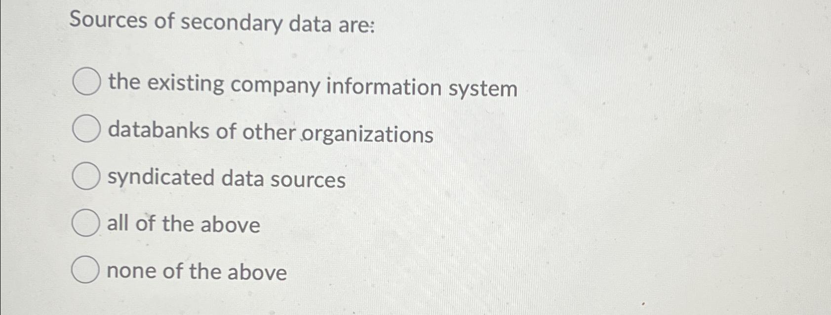 Solved Sources of secondary data are:the existing company | Chegg.com