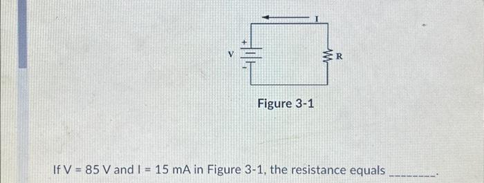 Solved Figure 3-1 R If V = 85 V and I = 15 mA in Figure 3-1, | Chegg.com Solved Figure 3-1 R If V = 85 V and I = 15 mA in Figure 3-1, | Chegg.com