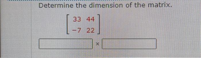 Solved Determine the dimension of the matrix. [33−74422] | Chegg.com