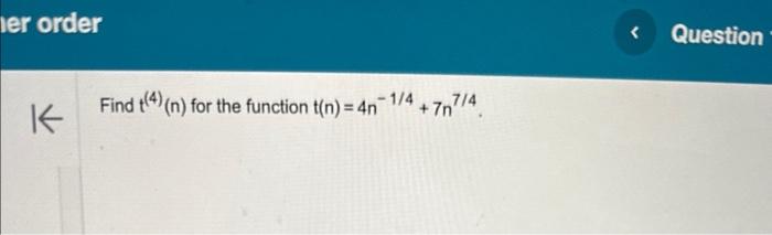 Solved Find t(4)(n) for the function t(n)=4n−1/4+7n7/4. | Chegg.com