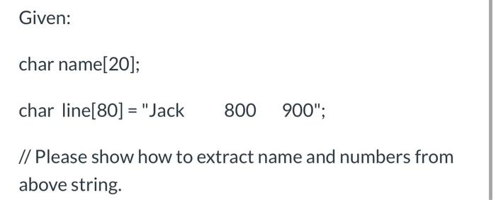 Solved Given: char name[20]; char line[80] = "Jack 800 900"; | Chegg.com