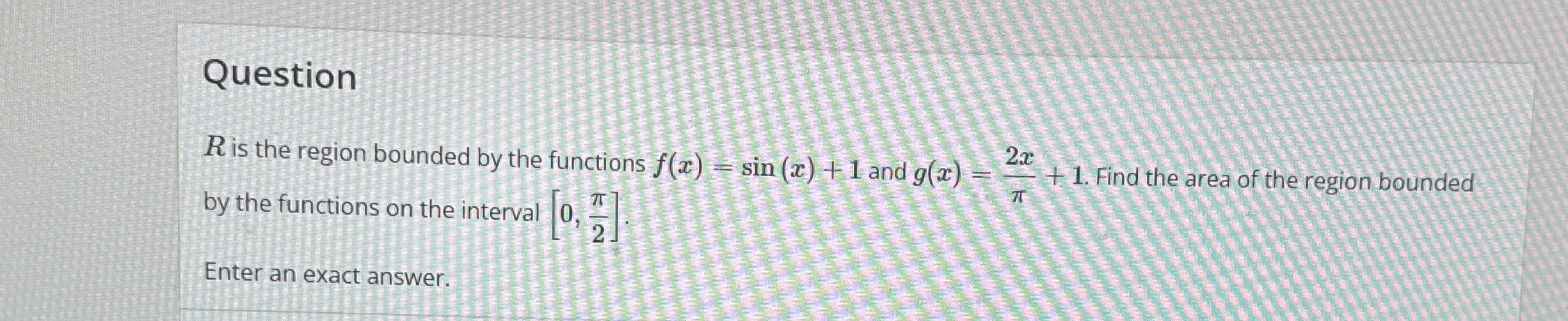 Solved QuestionR ﻿is the region bounded by the functions | Chegg.com