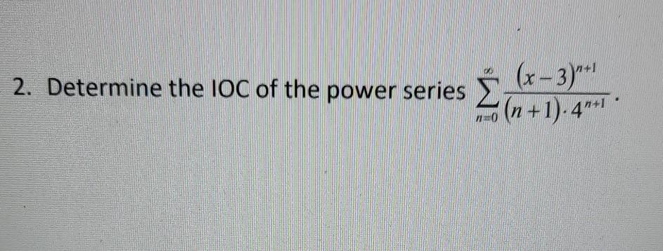Solved 2. Determine the IOC of the power series (x-3)-1 Σ (η | Chegg.com