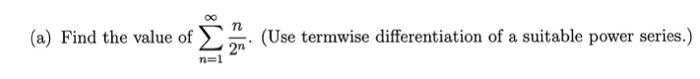 Solved (a) Find the value of ∑n=1∞2nn. (Use termwise | Chegg.com