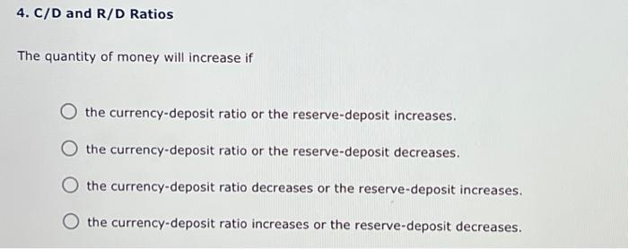 Solved 4. C/D and R/D Ratios The quantity of money will | Chegg.com