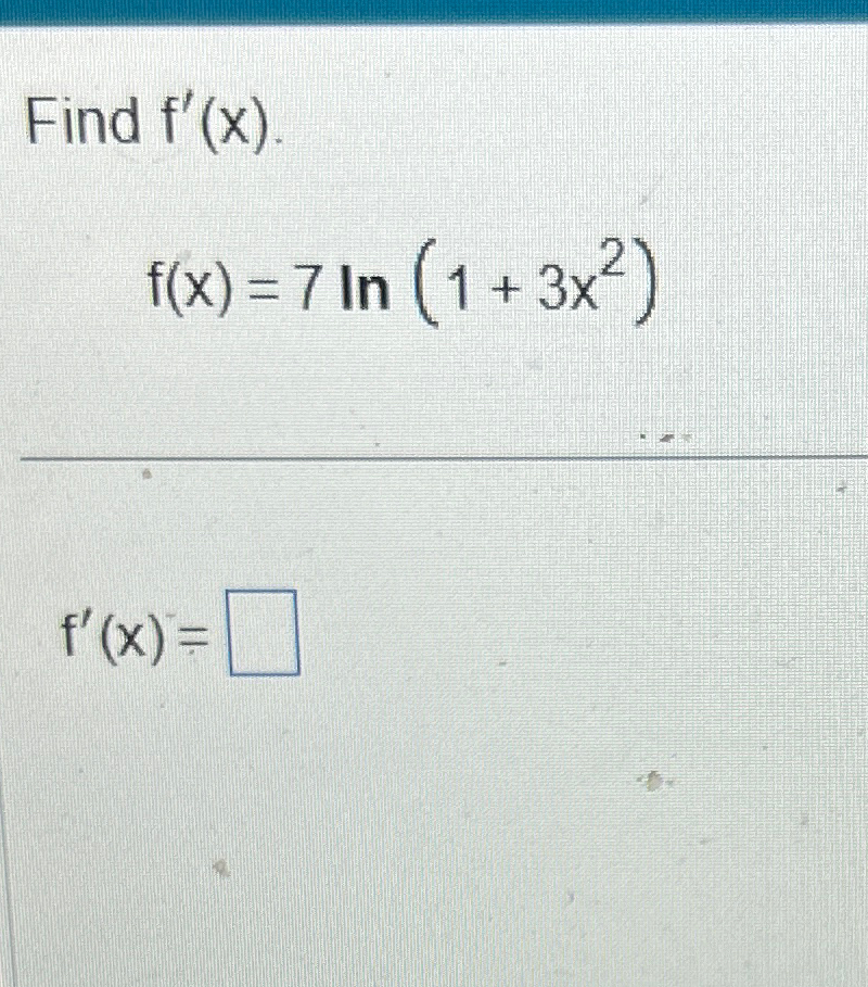 Solved Find f'(x)f(x)=7ln(1+3x2)f'(x)= | Chegg.com