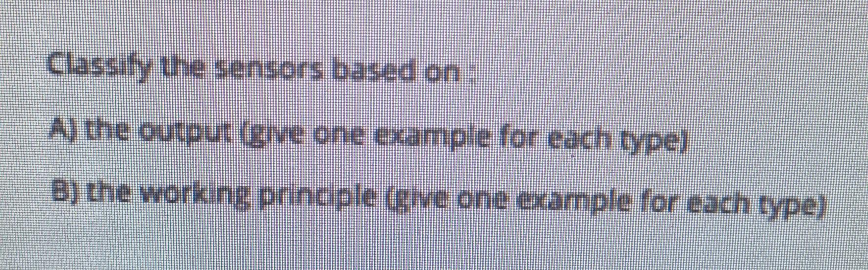 Solved Classify the sensors based on : A) the output (give | Chegg.com