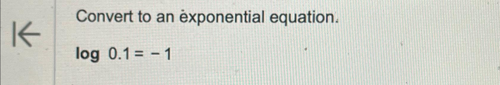 Solved Convert To An Exponential Equation Log0 1 1