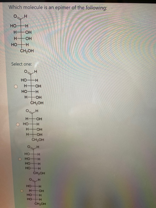 Solved Which molecule is an epimer of the following: ОН ОН | Chegg.com