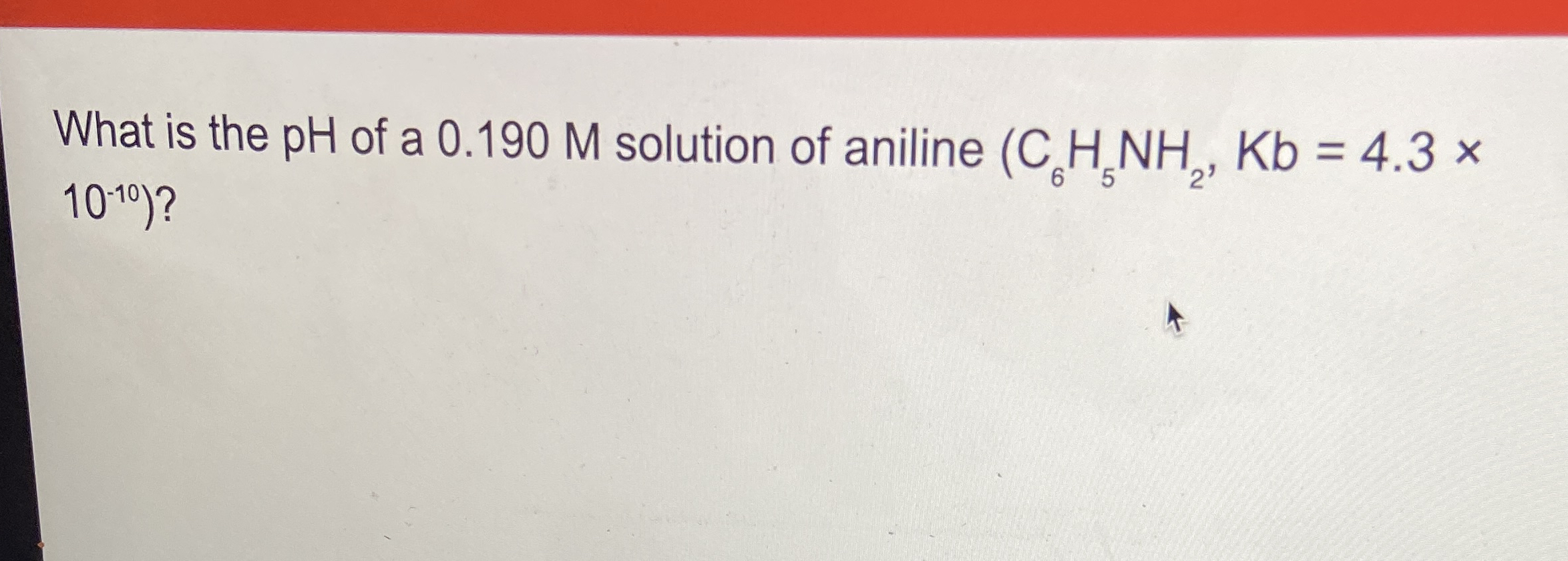 Solved What is the pH of a 0.190 ﻿M solution of aniline | Chegg.com