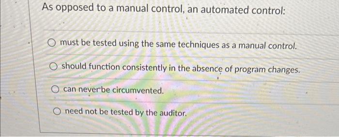 Solved As opposed to a manual control, an automated control: | Chegg.com