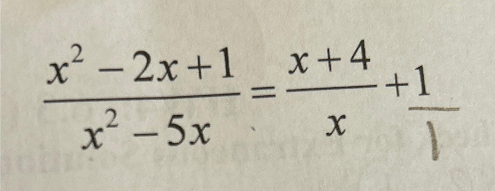 Solved x2-2x+1x2-5x=x+4x+11 | Chegg.com