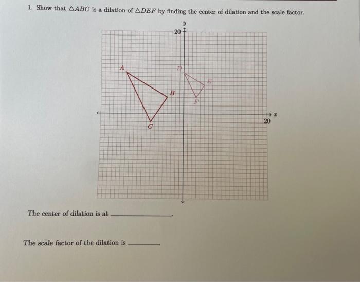 Solved 1. Show that ABC is a dilation of DEF by finding | Chegg.com