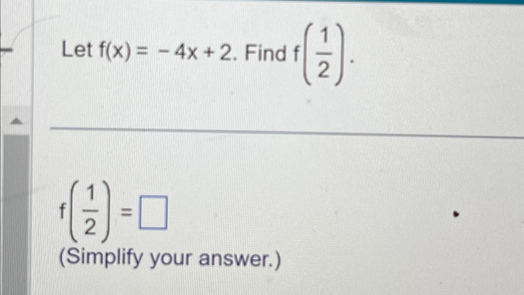 Solved Let f(x)=-4x+2. ﻿Find f(12)f(12)=(Simplify your | Chegg.com