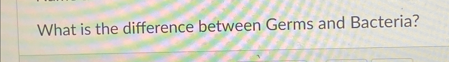 Solved What Is The Difference Between Germs And Bacteria 6015