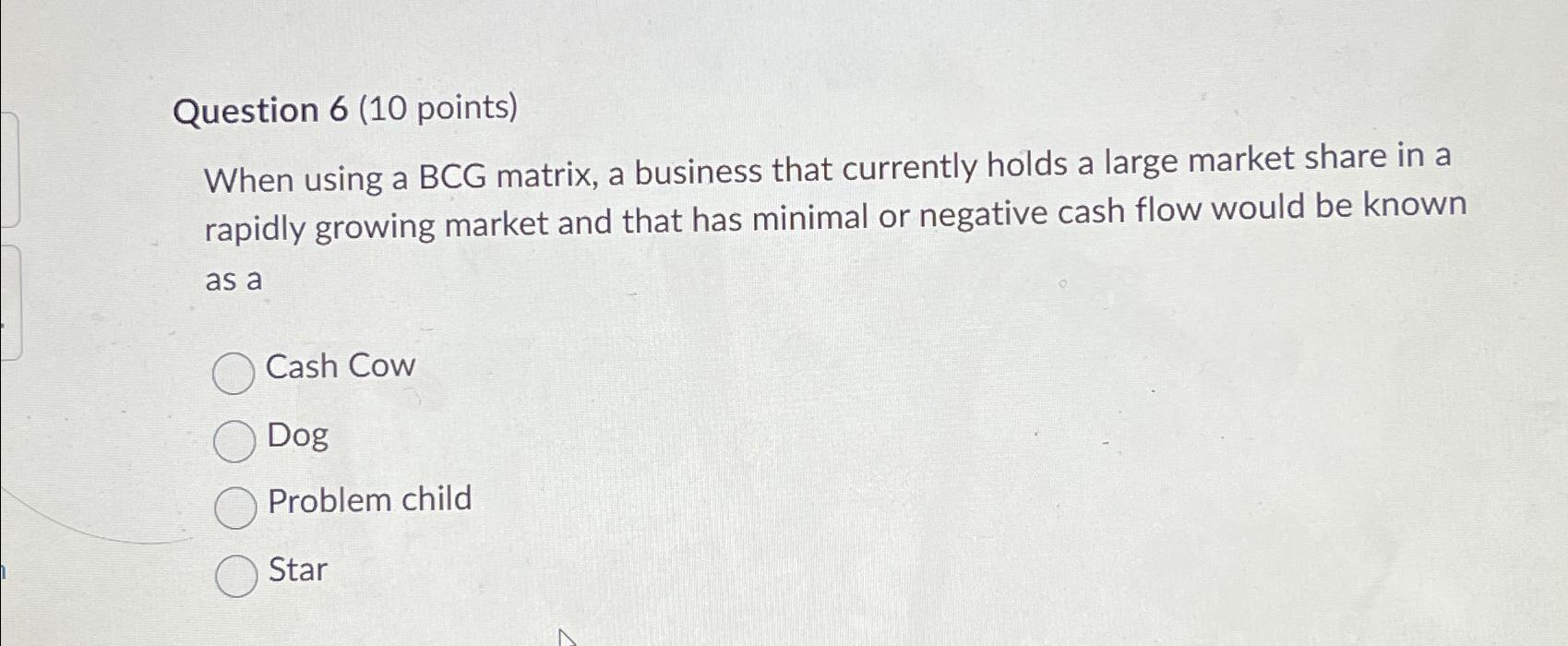 Solved When using a BCG matrix, a business that currently | Chegg.com