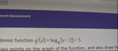 Solved merk Accessmentthmic function g(x)=log4(x-2)-3.wo | Chegg.com