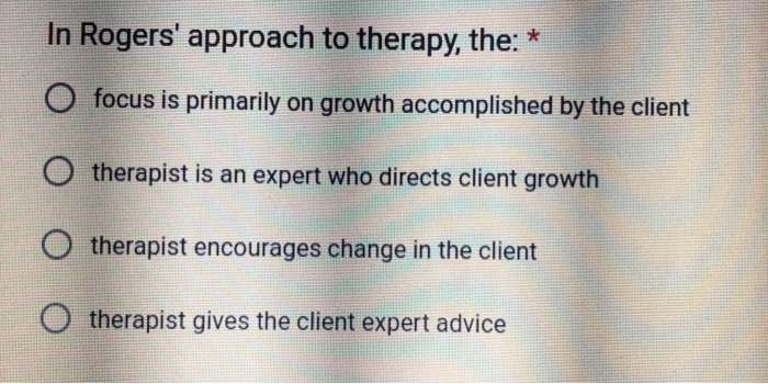 Solved In Rogers' approach to therapy, the: * focus is | Chegg.com