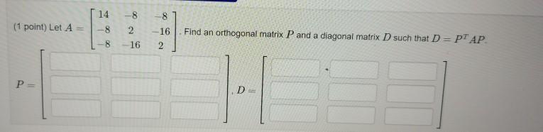 Solved 14 8 (1 point) Let A = -8 2 -8 16 Find an orthogonal | Chegg.com