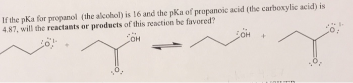 Solved If the pKa for propanol (the alcohol) is 16 and the | Chegg.com