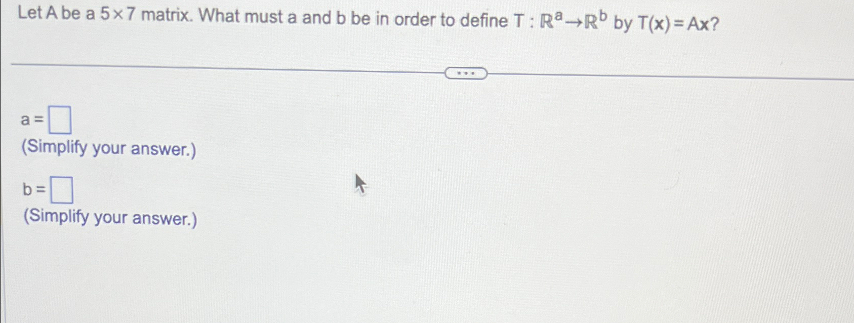 Solved Let A ﻿be a 5×7 ﻿matrix. What must a and b ﻿be in | Chegg.com