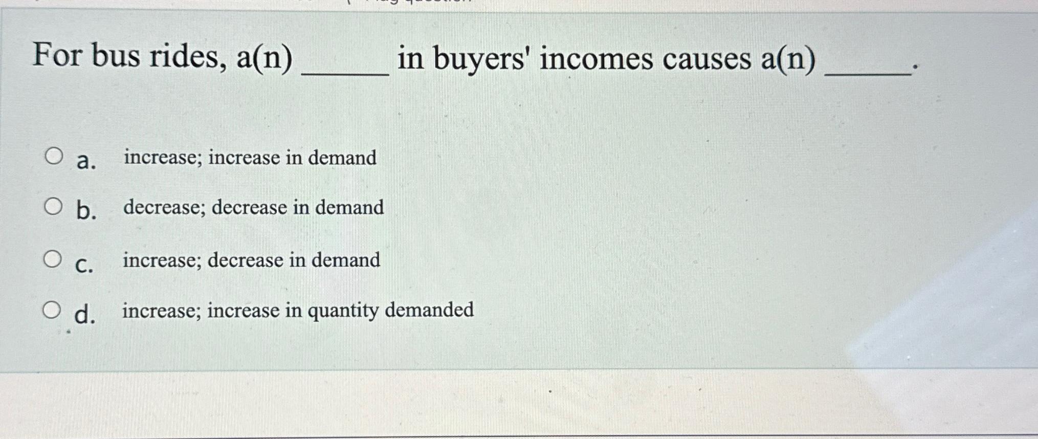 Solved For bus rides, a(n) ﻿in buyers' incomes causes a(n)a. | Chegg.com