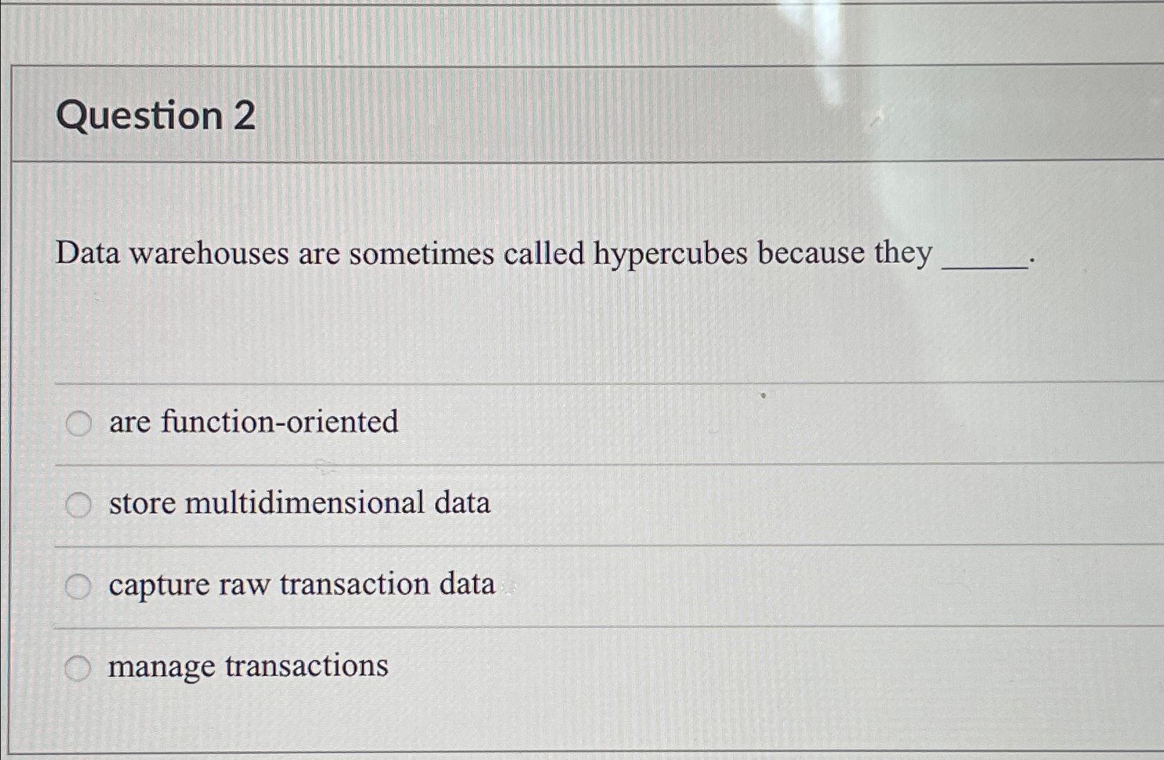 Solved Question 2Data warehouses are sometimes called | Chegg.com