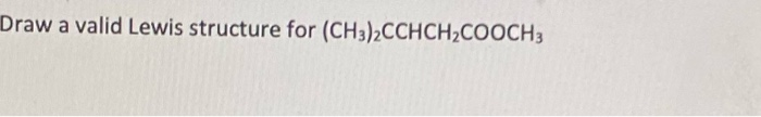 Solved Draw a valid Lewis structure for (CH3)2CCHCH2COOCH3 | Chegg.com