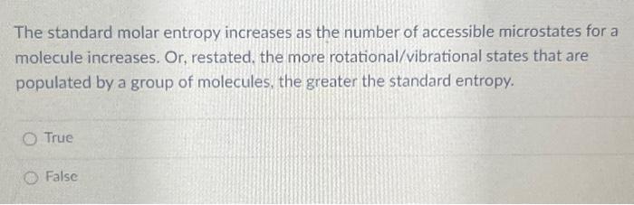 [Solved]: The standard molar entropy increases as the numbe