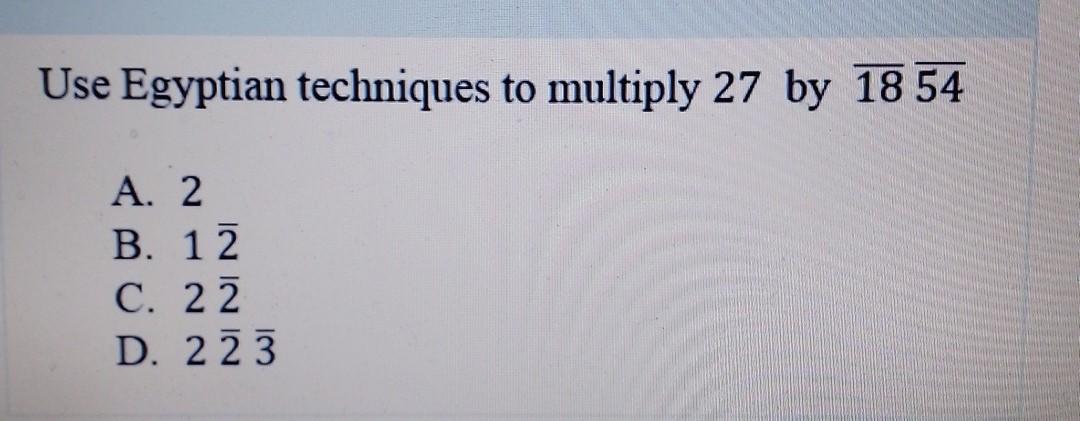 Solved Use Egyptian techniques to multiply 27 by 18 54 A. 2 | Chegg.com