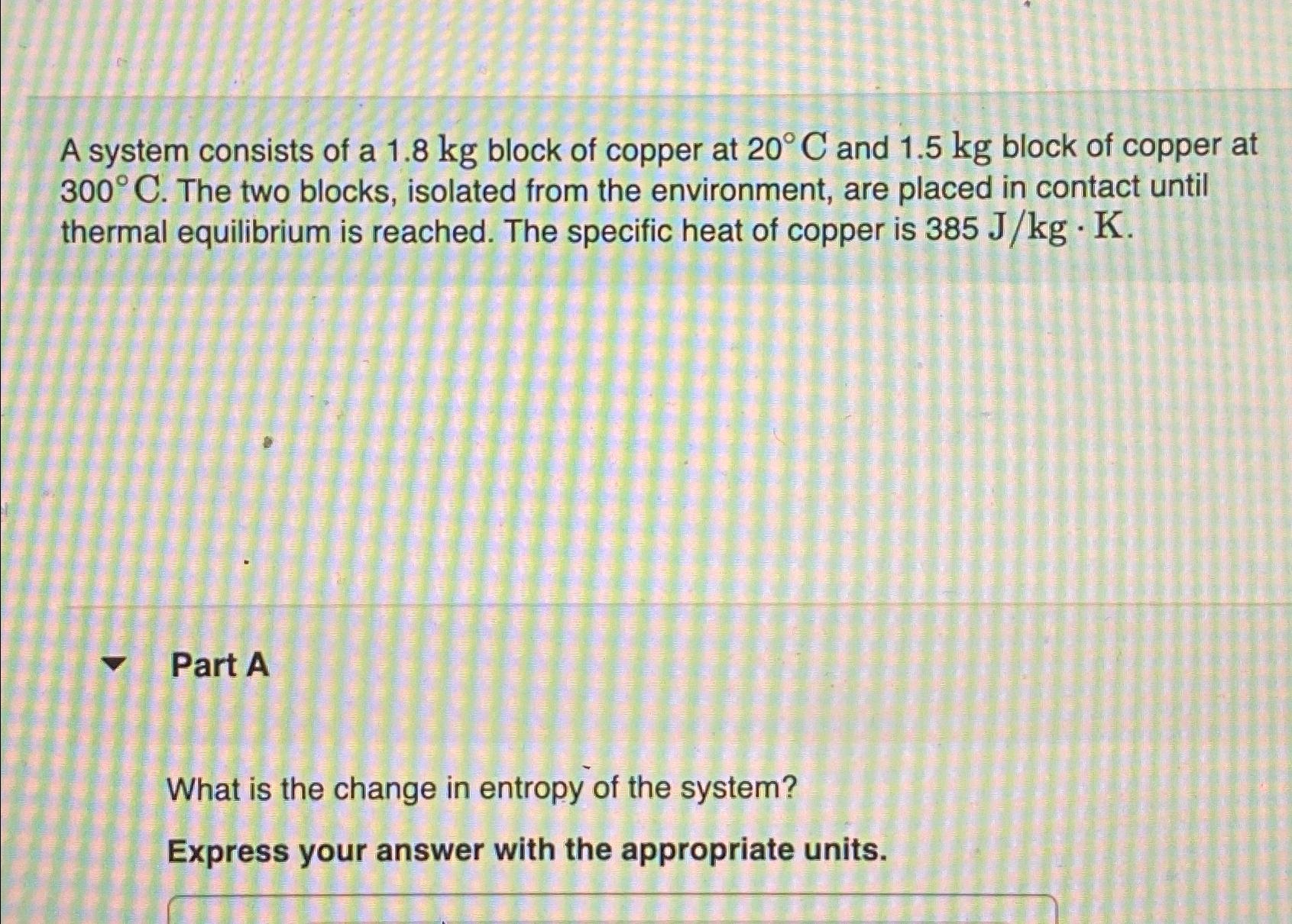 Solved A system consists of a 1.8kg ﻿block of copper at 20°C | Chegg.com