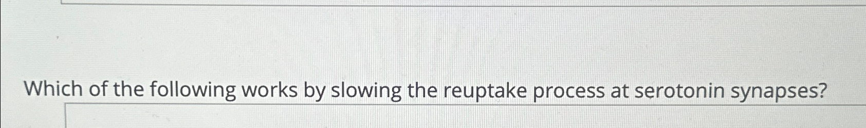Solved Which of the following works by slowing the reuptake | Chegg.com