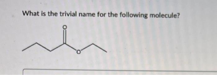 Solved What is the trivial name for the following molecule? | Chegg.com