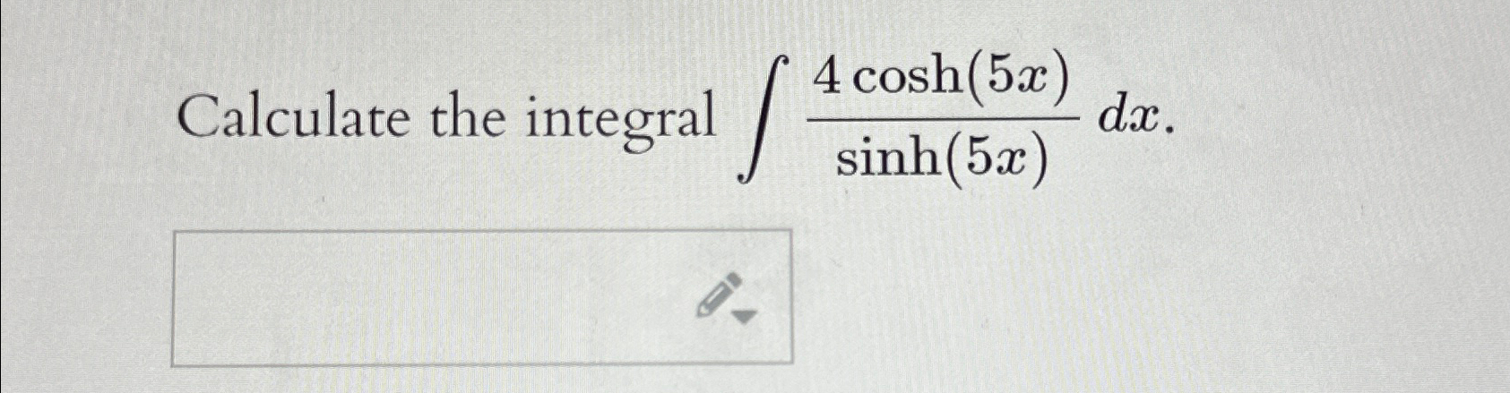 Solved Calculate the integral ∫﻿﻿4cosh(5x)sinh(5x)dx | Chegg.com