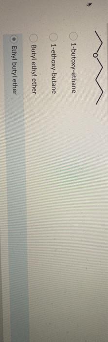 Solved 1-butoxy-ethane 1-ethoxy-butane Butyl ethyl ether | Chegg.com