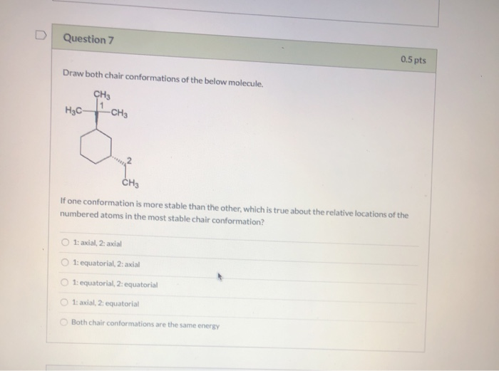 Solved Question 6 0.5 pts Draw both chair conformations of | Chegg.com