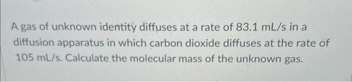 Solved A gas of unknown identity diffuses at a rate of 83.1 | Chegg.com