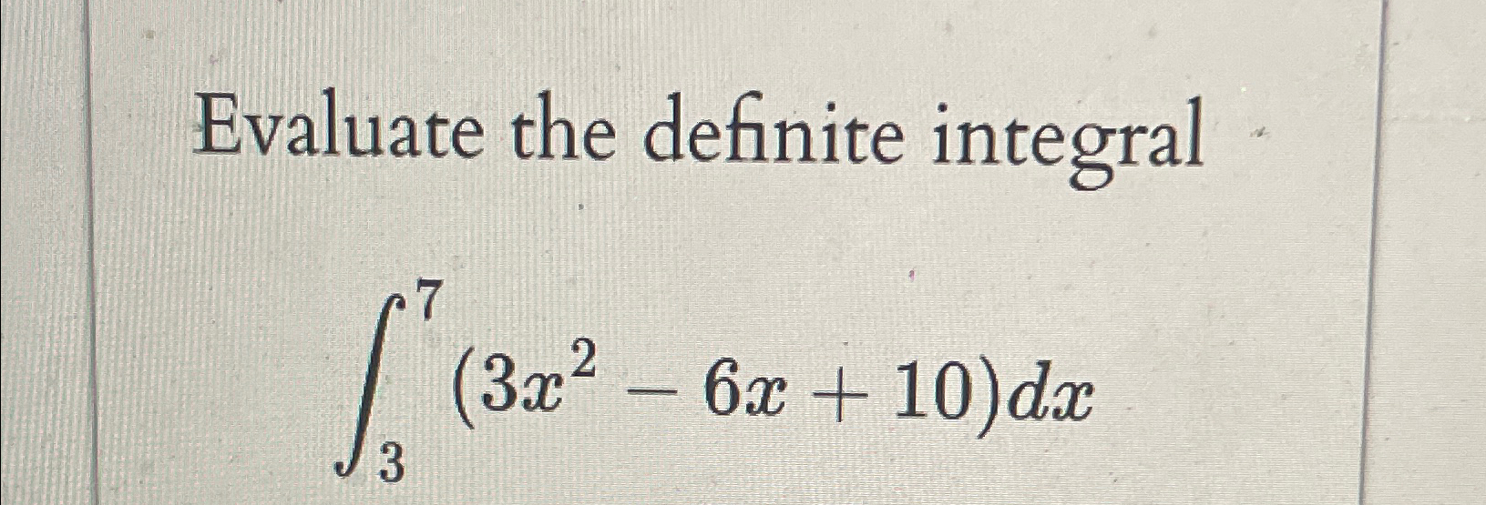 Solved Evaluate the definite integral∫37(3x2-6x+10)dx | Chegg.com