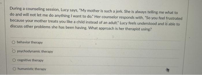 Solved During a counseling session, Lucy says, "My mother is | Chegg.com