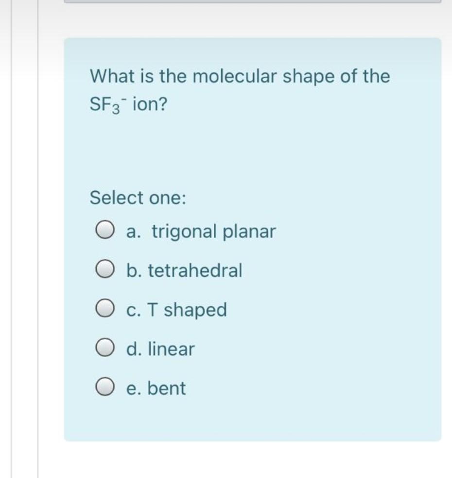 Solved What is the molecular shape of the SF3-ion? Select | Chegg.com