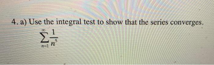 Solved 4. a) Use the integral test to show that the series | Chegg.com