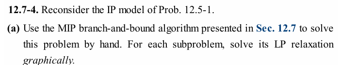 Solved 12.7-4. Reconsider the IP model of Prob. 12.5-1.(a) | Chegg.com Solved 12.7-4. Reconsider the IP model of Prob. 12.5-1.(a) | Chegg.com