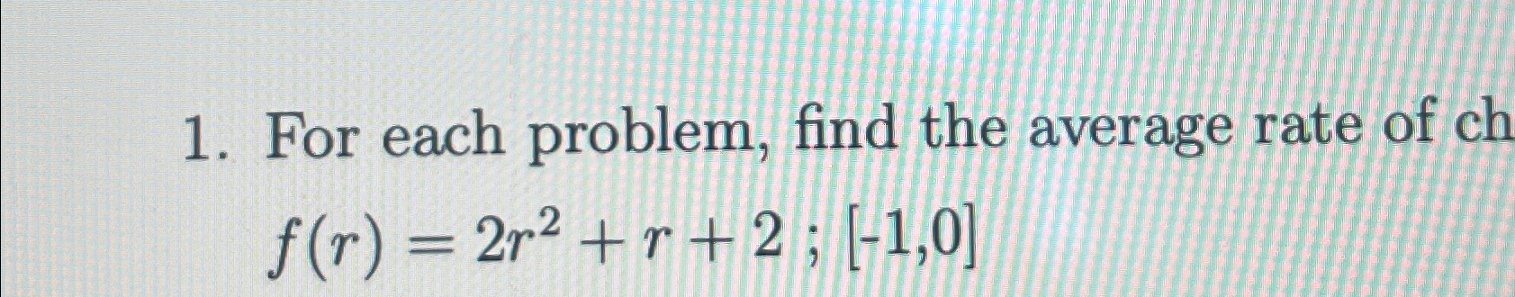 Solved For each problem, find the average rate of ch | Chegg.com
