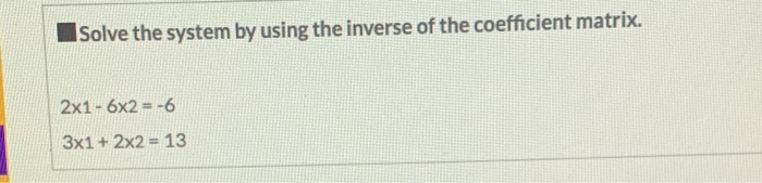 Solved Solve the system by using the inverse of the | Chegg.com
