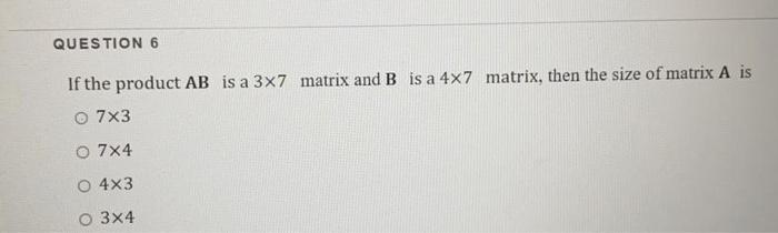 Solved QUESTION 6 If the product AB is a 3x7 matrix and B is | Chegg.com