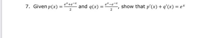 Solved 7. Given p(x)=2ex+e−x and q(x)=2ex−e−x, show that | Chegg.com