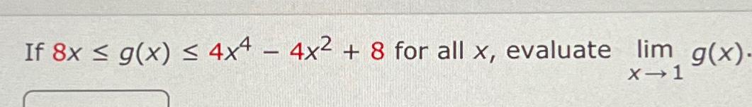 Solved If 8x≤g(x)≤4x4-4x2+8 ﻿for all x, ﻿evaluate limx→1g(x) | Chegg.com