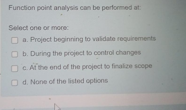Solved Function point analysis can be performed at:Select | Chegg.com