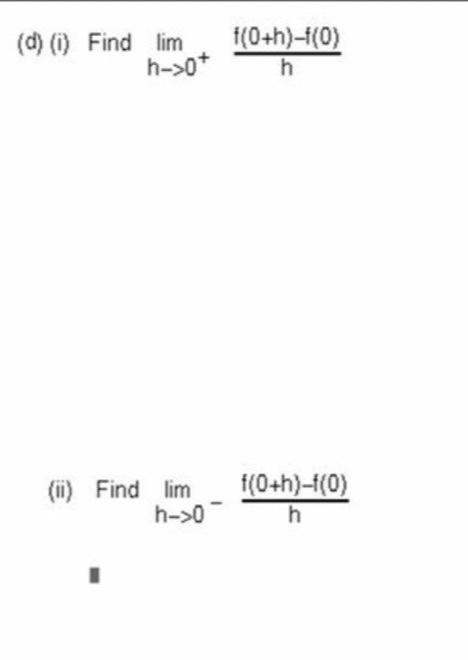 Solved (d) (0) Find lim h->0* f(0+h)-(0) h (i) Find lim h->0 | Chegg.com